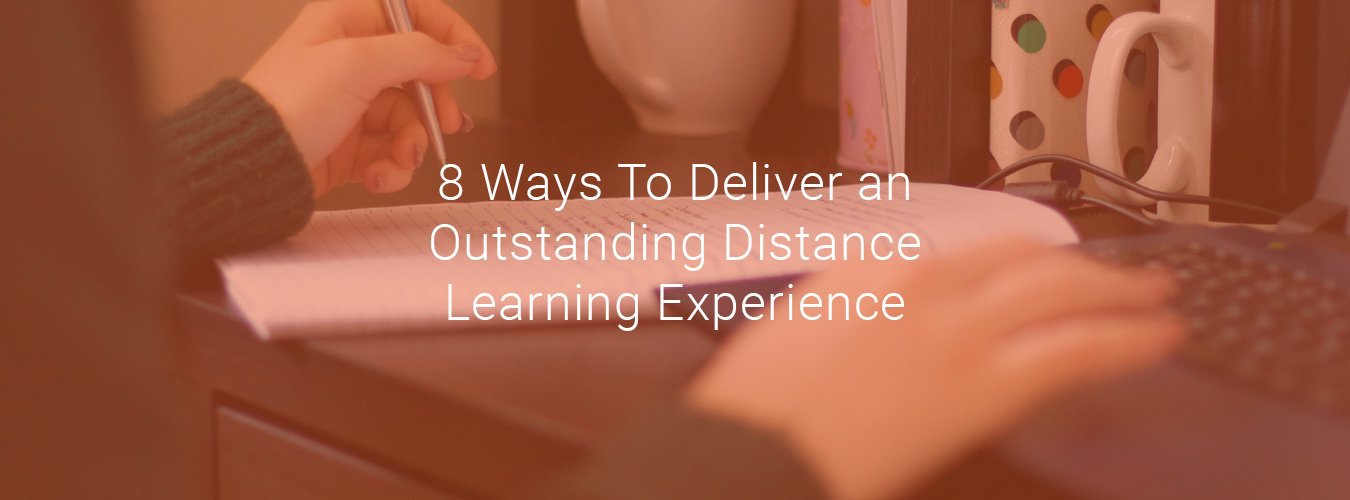 8 Ways To Deliver an Outstanding Distance Learning Experience