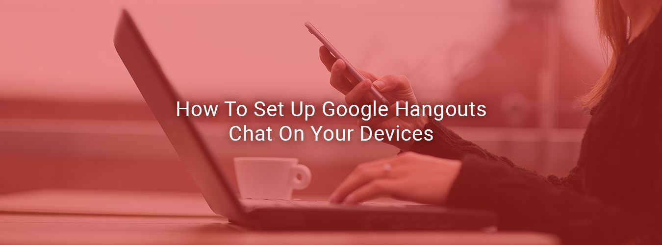 How To Set Up Google Hangouts Chat On Your Devices